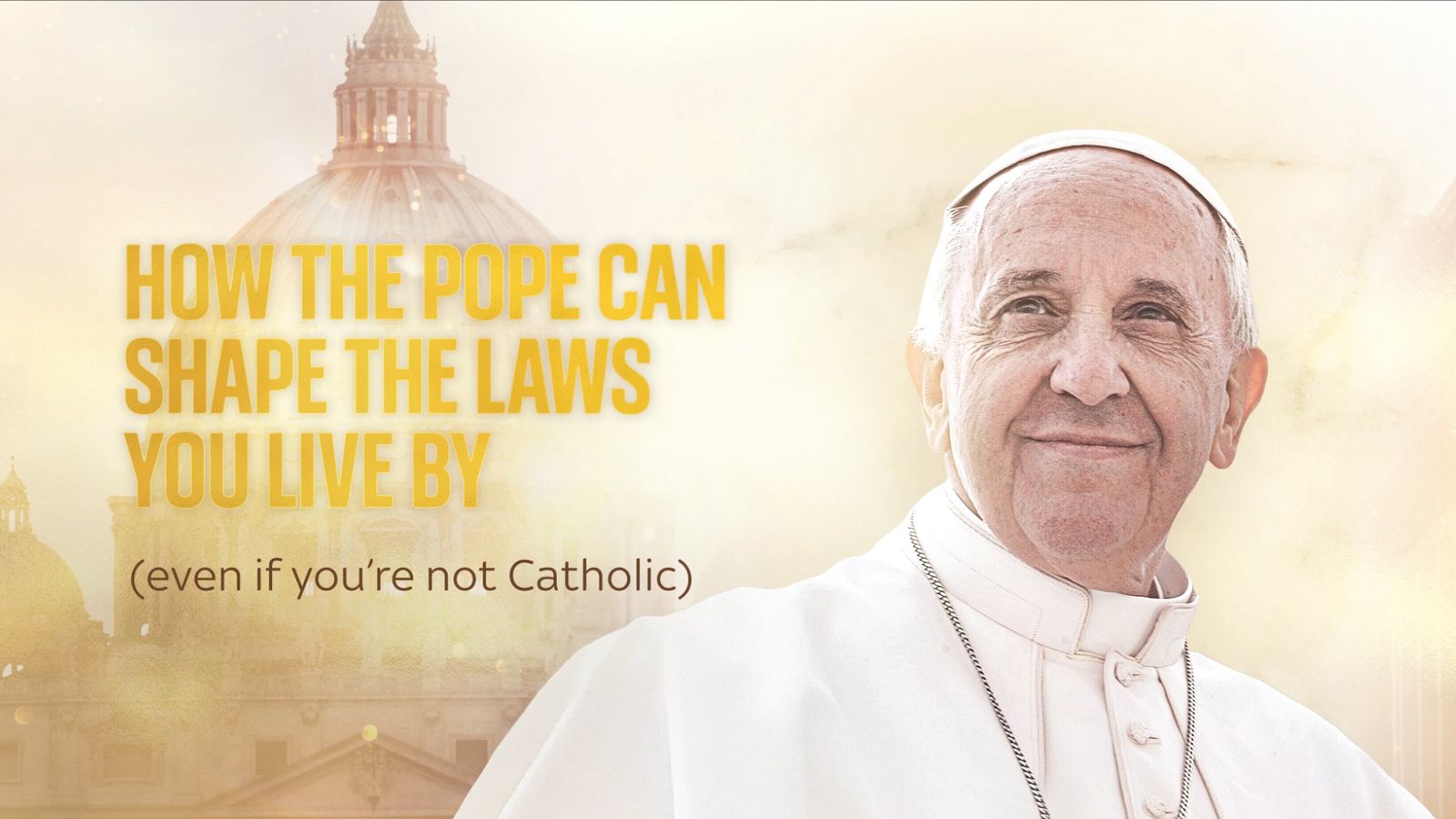 How the Pope can shape the laws you live by (even if you’re not ...